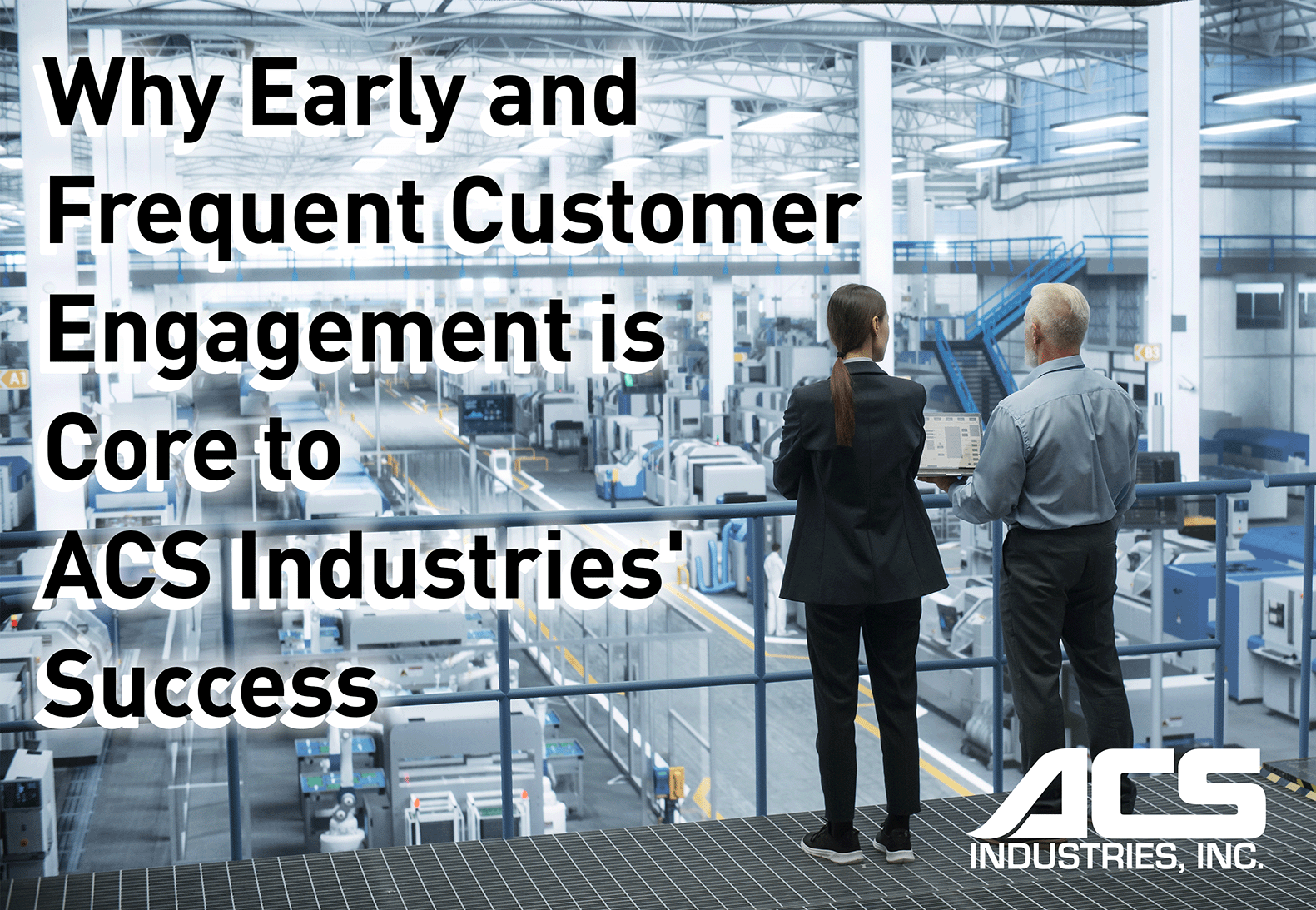 Why Early and Frequent Customer Engagement is Core to ACS Industries' Success - ACS Industries